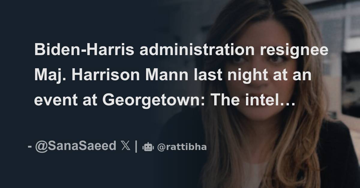 Biden-Harris administration resignee Maj. Harrison Mann last night at ...