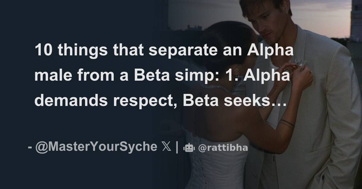 10 things that separate an Alpha male from a Beta simp: 1. Alpha ...