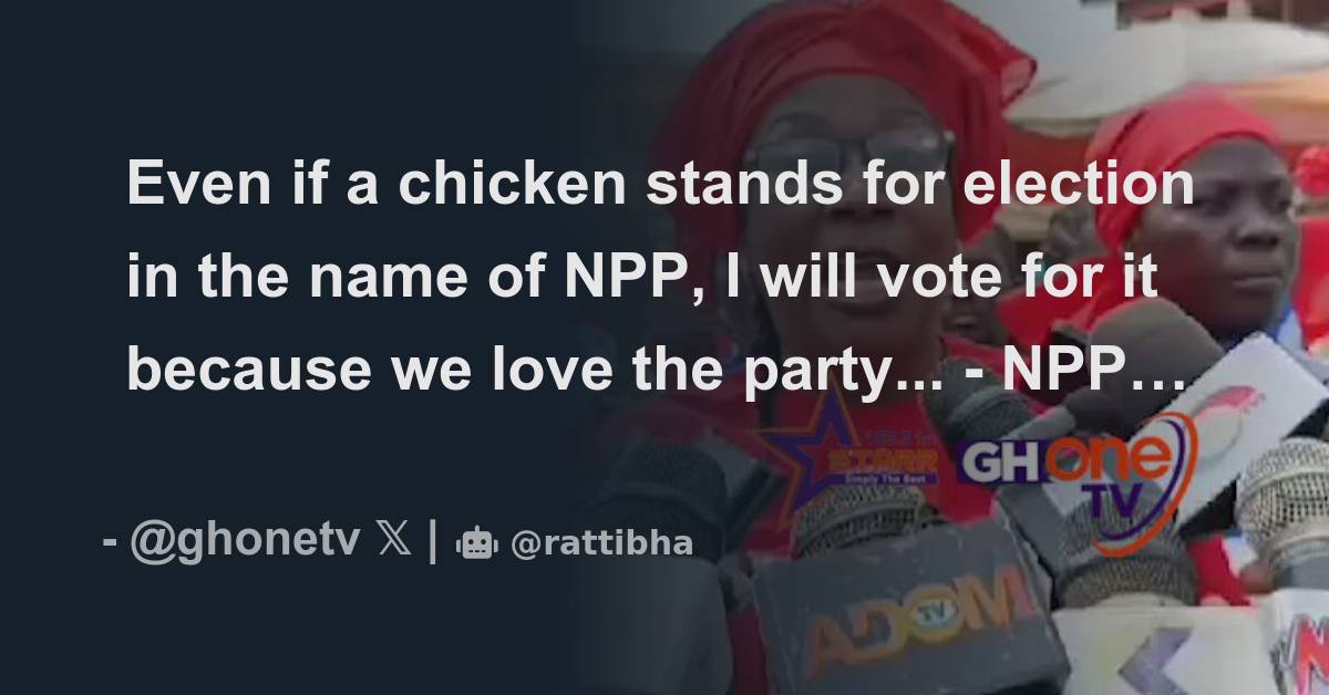 Even if a chicken stands for election in the name of NPP, I will vote ...