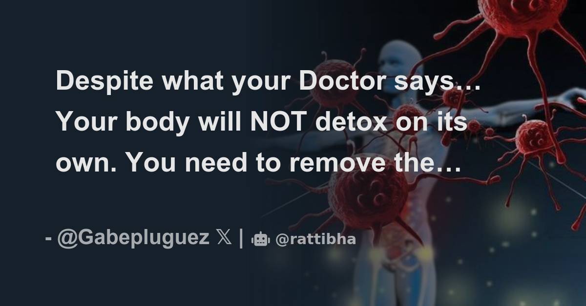 Despite what your Doctor says… Your body will NOT detox on its own. You ...