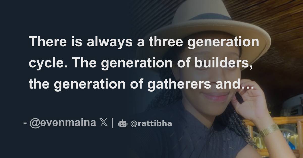 There is always a three generation cycle. The generation of builders ...