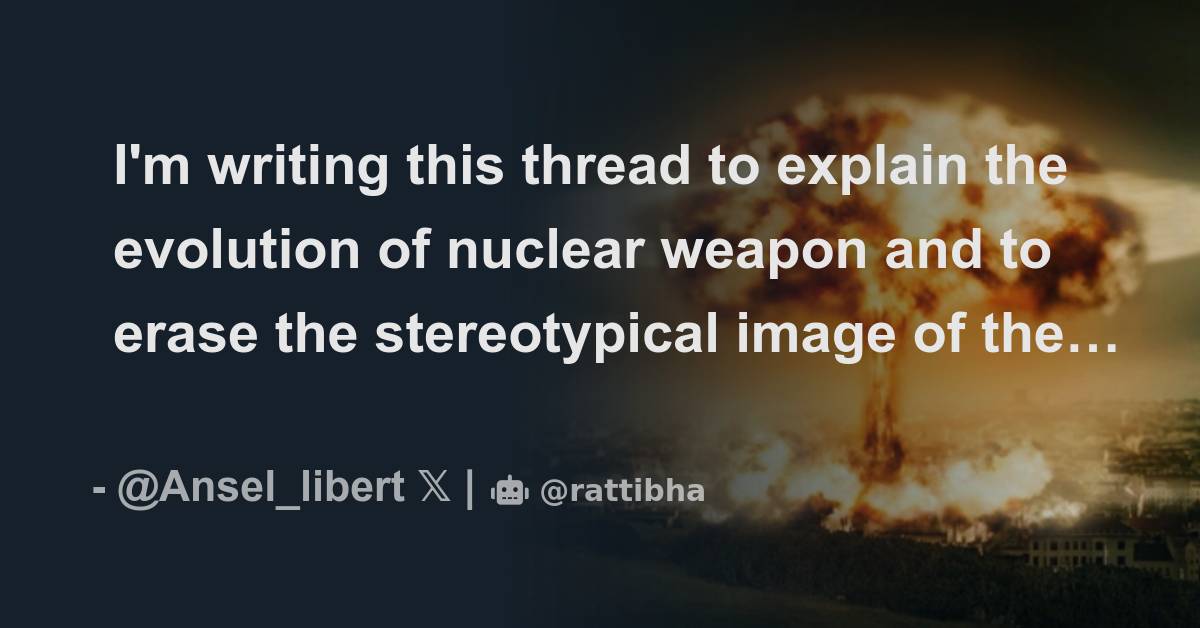 I'm writing this thread to explain the evolution of nuclear weapon and ...