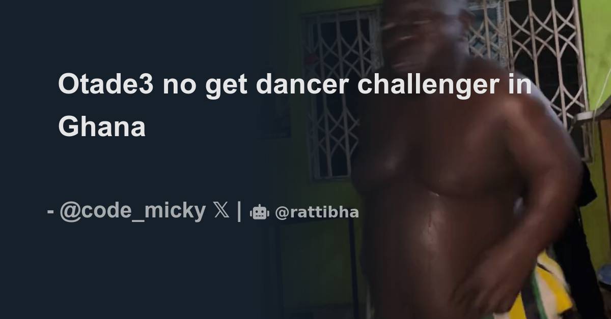 Otade3 no get dancer challenger in Ghana - Thread from code micky @code ...