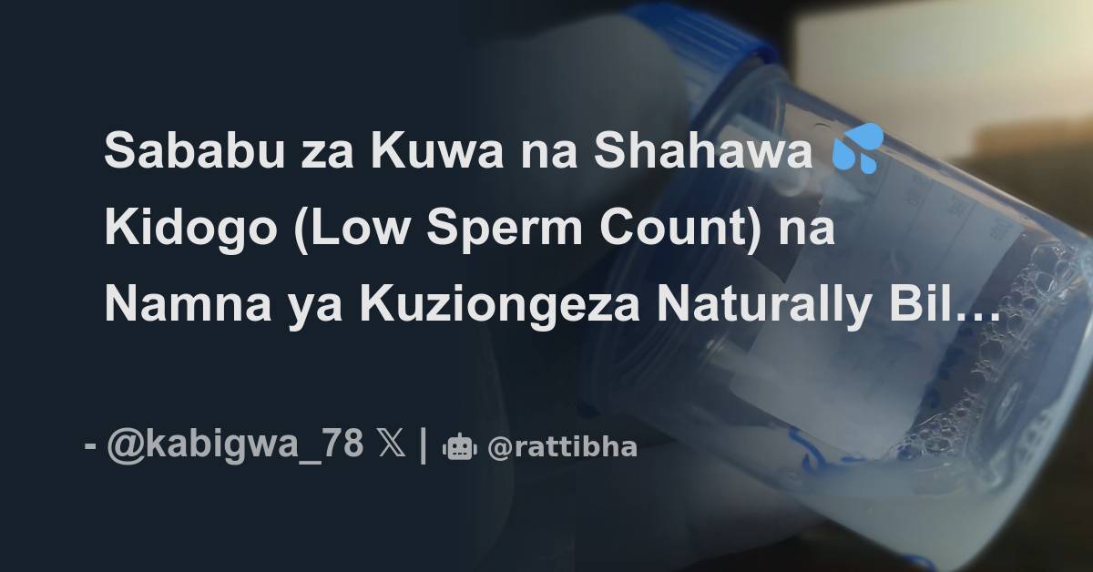Sababu za Kuwa na Shahawa 💦 Kidogo (Low Sperm Count) na Namna ya ...
