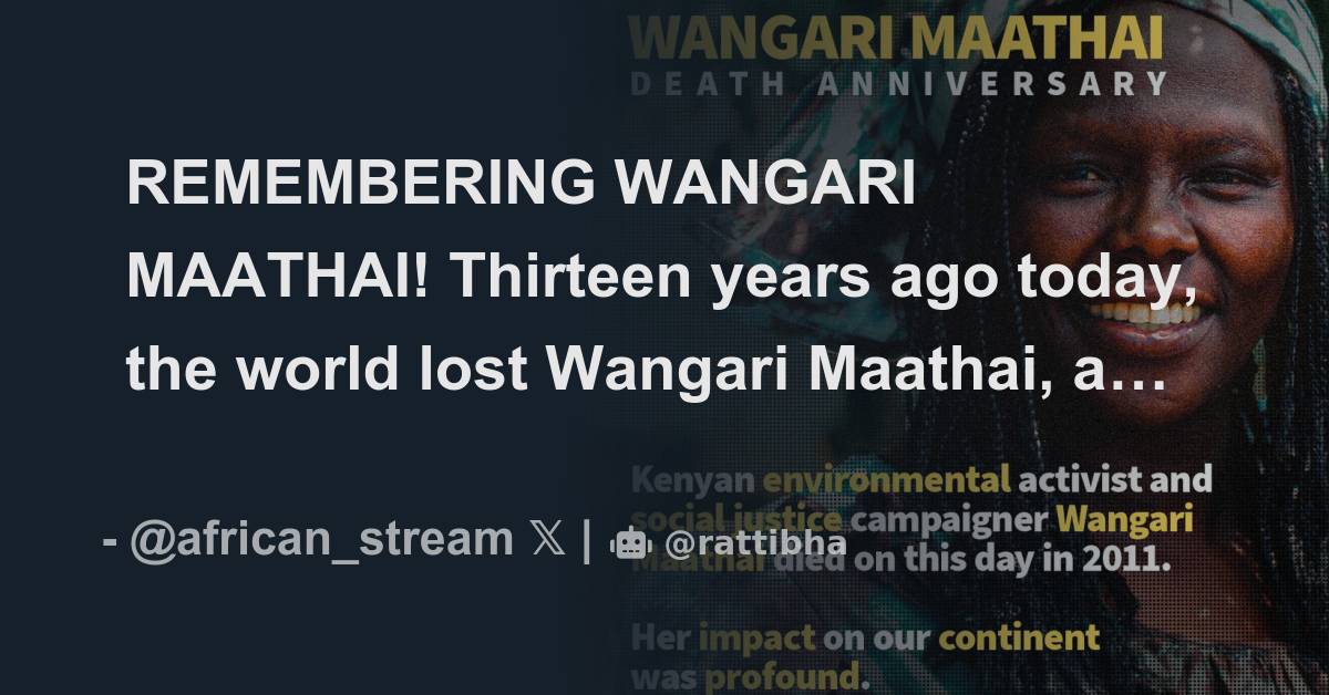 REMEMBERING WANGARI MAATHAI! Thirteen years ago today, the world lost ...