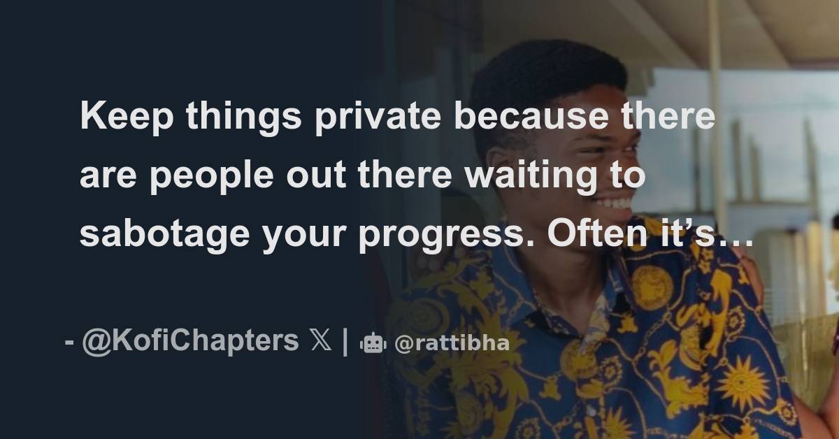 Keep things private because there are people out there waiting to sabotage your progress. Often ...