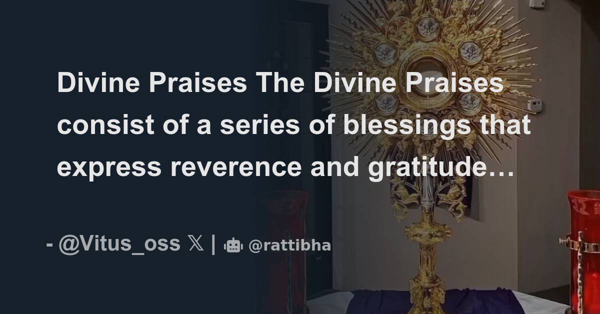 Divine Praises The Divine Praises consist of a series of blessings that ...