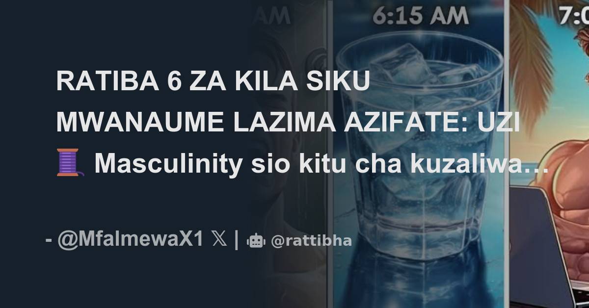 RATIBA 6 ZA KILA SIKU MWANAUME LAZIMA AZIFATE: UZI 🧵 Masculinity sio kitu cha kuzaliwa nacho ila ...