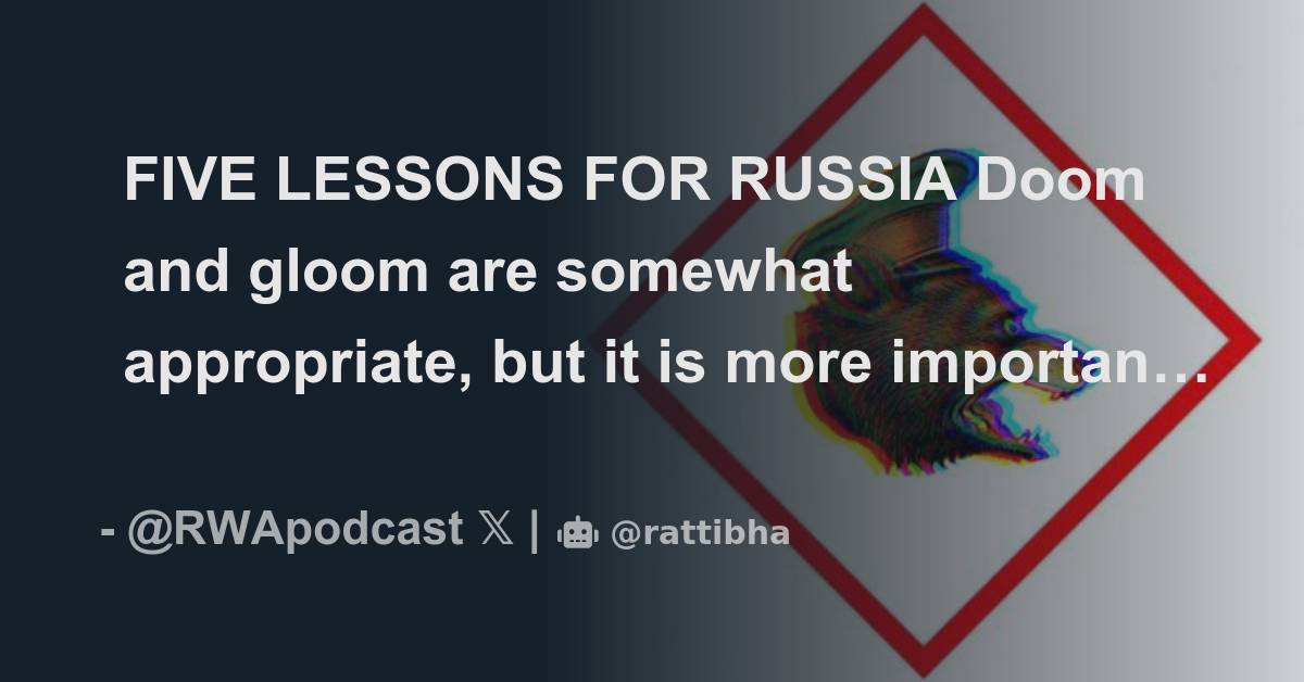 FIVE LESSONS FOR RUSSIA Doom and gloom are somewhat appropriate, but it ...