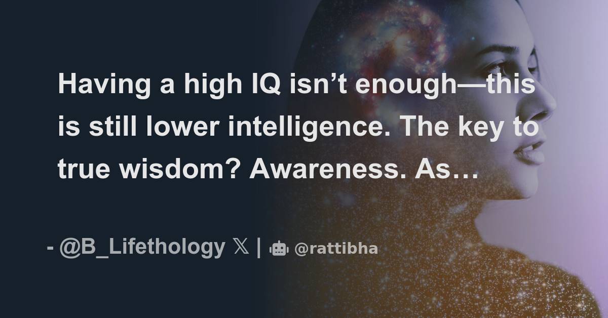 Having a high IQ isn’t enough—this is still lower intelligence. The key ...