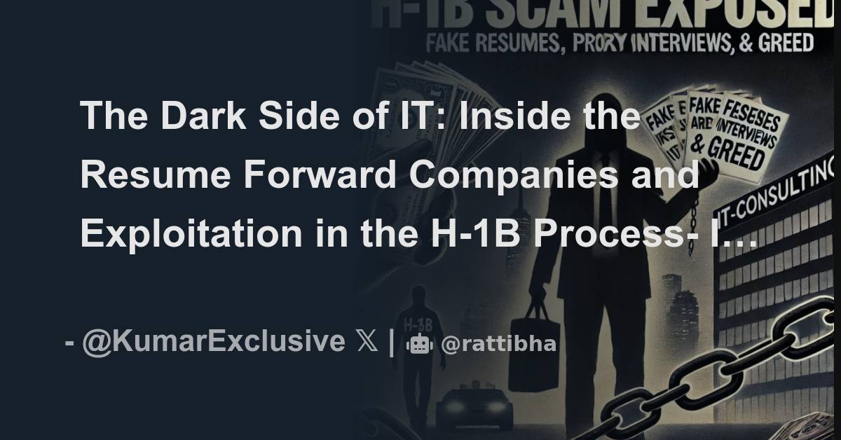 The Dark Side of IT: Inside the Resume Forward Companies and Exploitation in the H-1B Process- I ...