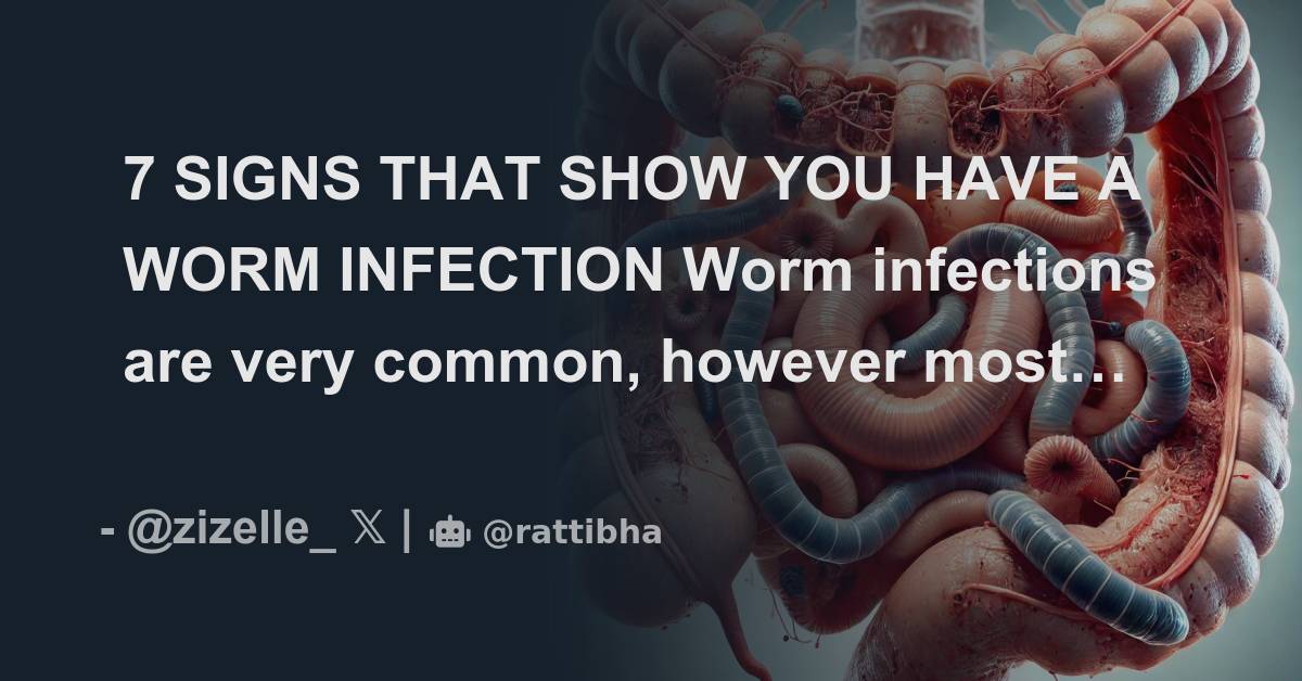 7 SIGNS THAT SHOW YOU HAVE A WORM INFECTION Worm infections are very ...