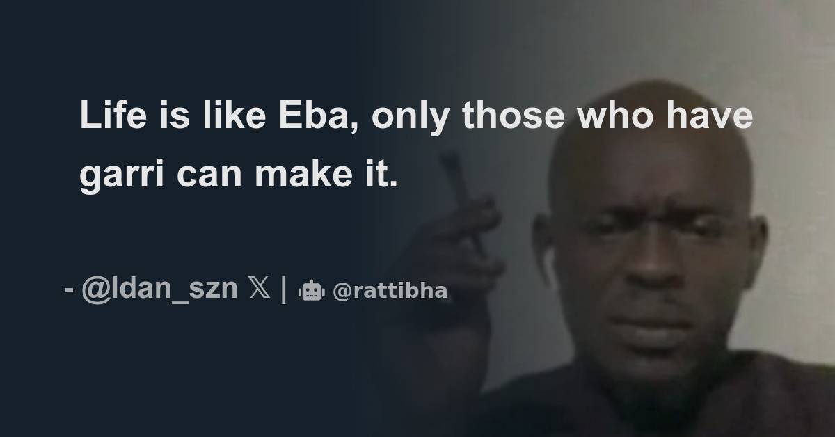 Life is like Eba, only those who have garri can make it. - Thread from ...