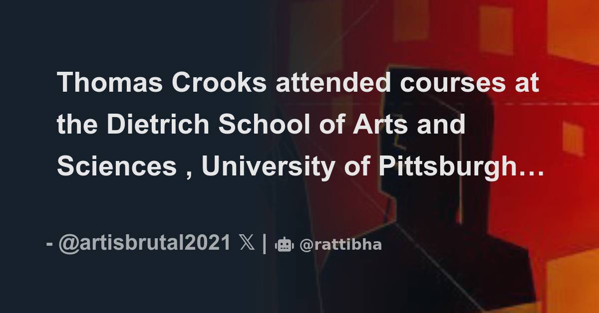 Thomas Crooks attended courses at the Dietrich School of Arts and ...