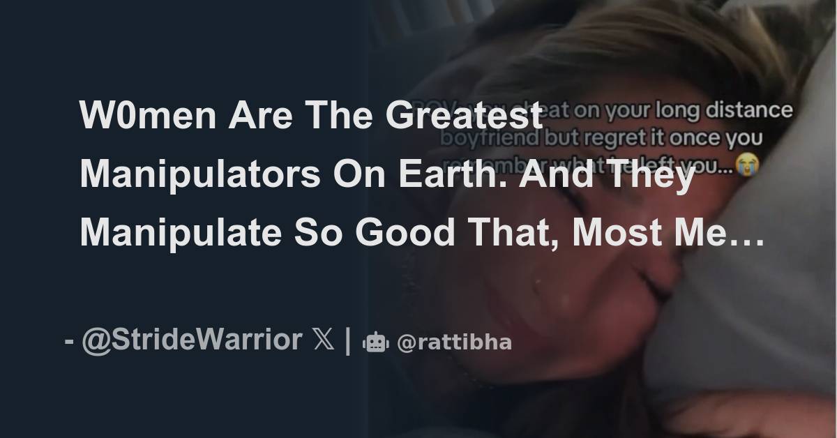 W0men Are The Greatest Manipulators On Earth. And They Manipulate So ...