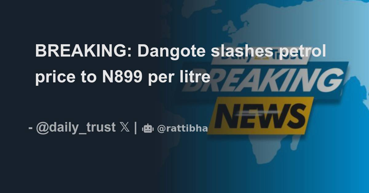 BREAKING: Dangote slashes petrol price to N899 per litre - Thread from Daily Trust @daily_trust ...