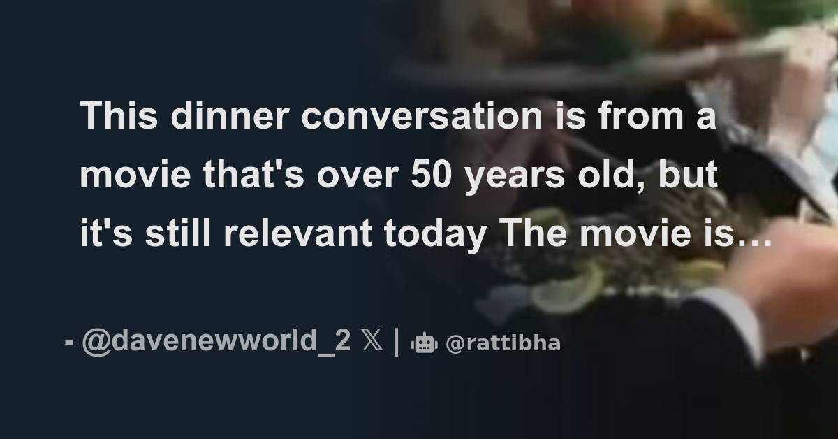 This dinner conversation is from a movie that's over 50 years old, but ...