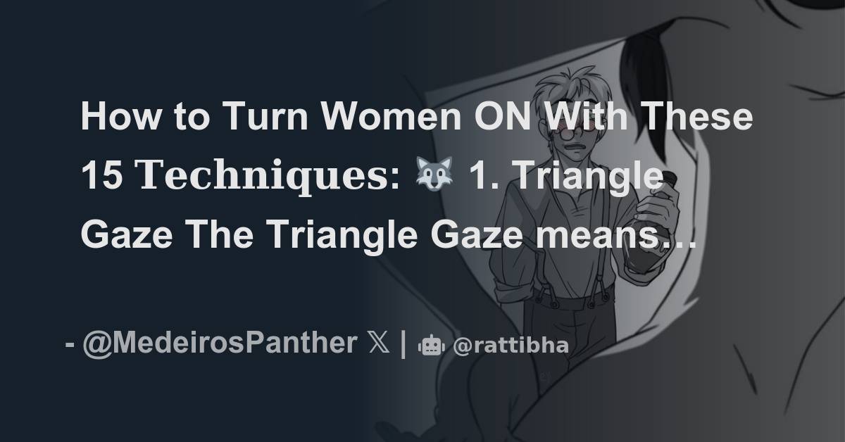 How to Turn Women ON With These 15 𝐓𝐞𝐜𝐡𝐧𝐢𝐪𝐮𝐞𝐬: 🐺 1. Triangle Gaze - Thread from Panther ...