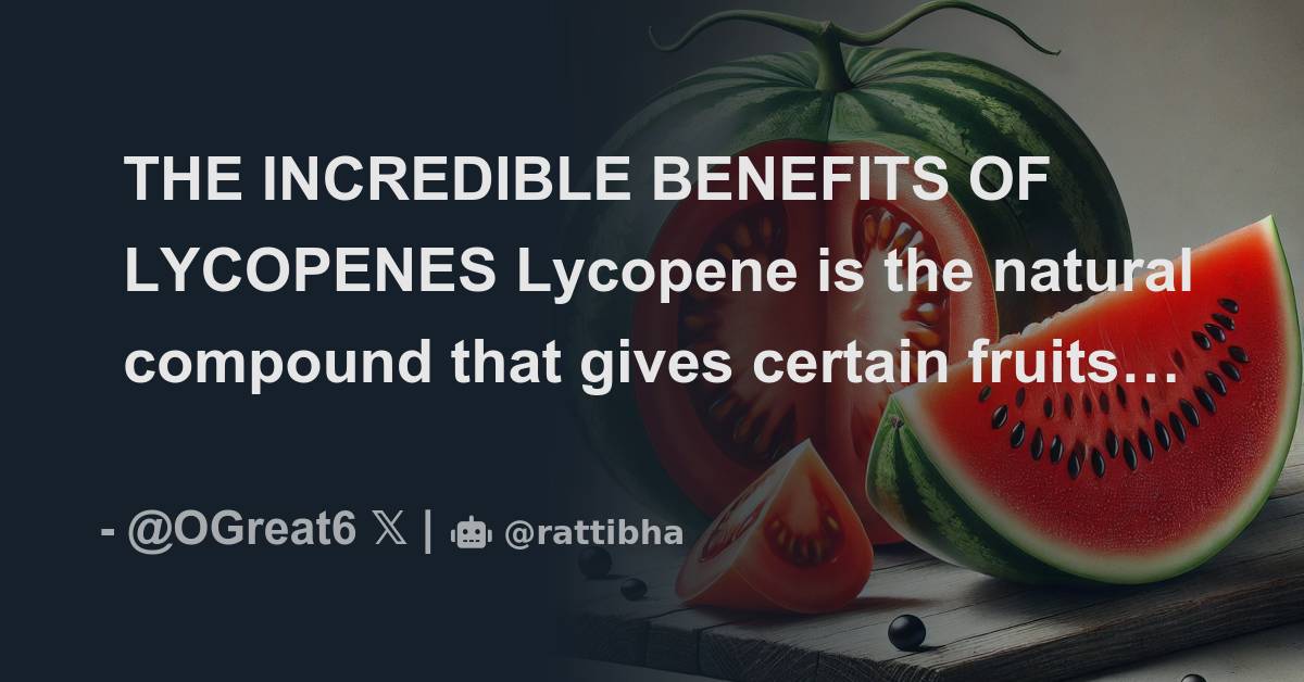 THE INCREDIBLE BENEFITS OF LYCOPENES Lycopene is the natural compound ...