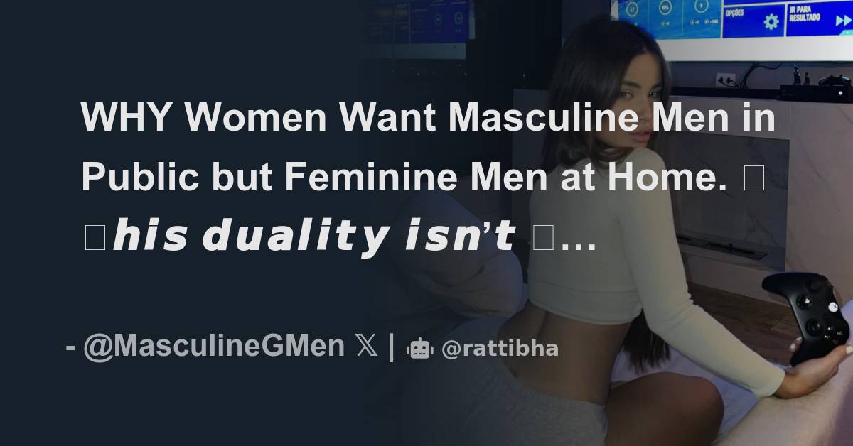 WHY Women Want Masculine Men in Public but Feminine Men at Home. 𝙏𝙝𝙞𝙨 𝙙𝙪𝙖𝙡𝙞𝙩𝙮 𝙞𝙨𝙣’𝙩 𝙧𝙖𝙣𝙙𝙤𝙢, 𝙞𝙩’𝙨 ...