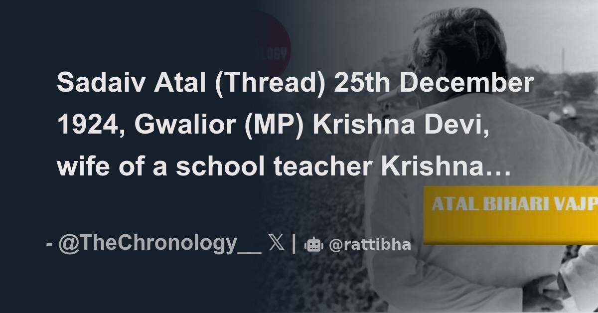 Sadaiv Atal (Thread) 25th December 1924, Gwalior (MP) Krishna Devi, wife of a school teacher ...