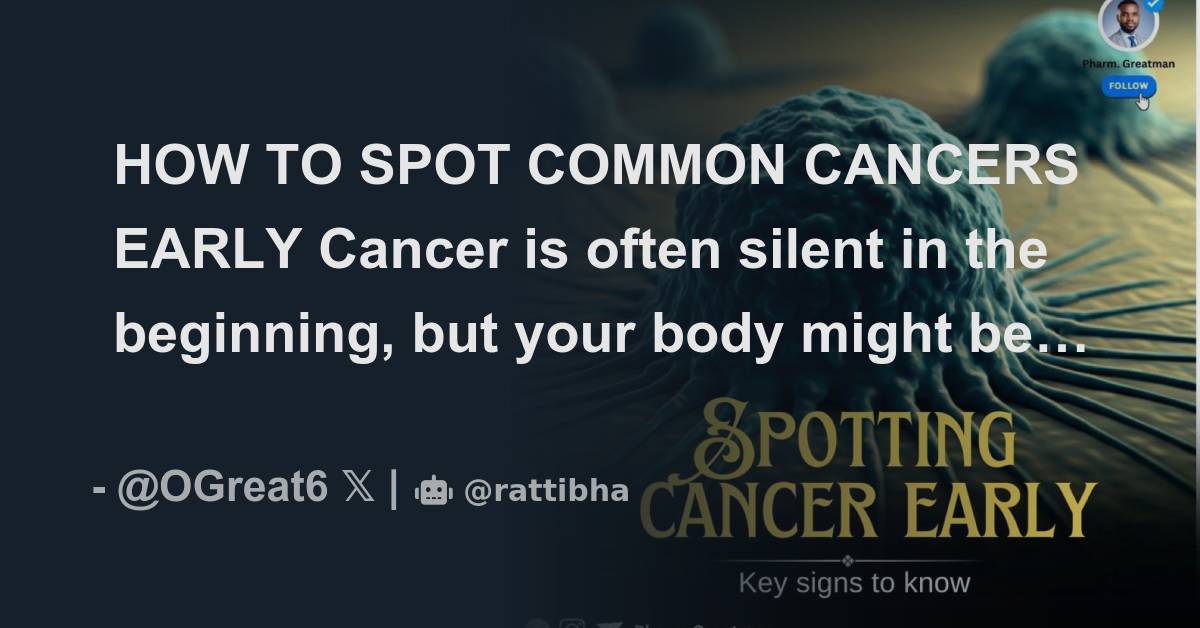 HOW TO SPOT COMMON CANCERS EARLY Cancer is often silent in the ...