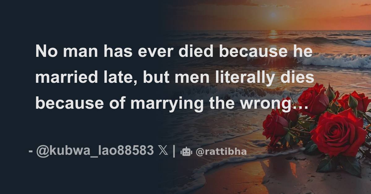 No man has ever died because he married late, but men literally dies ...