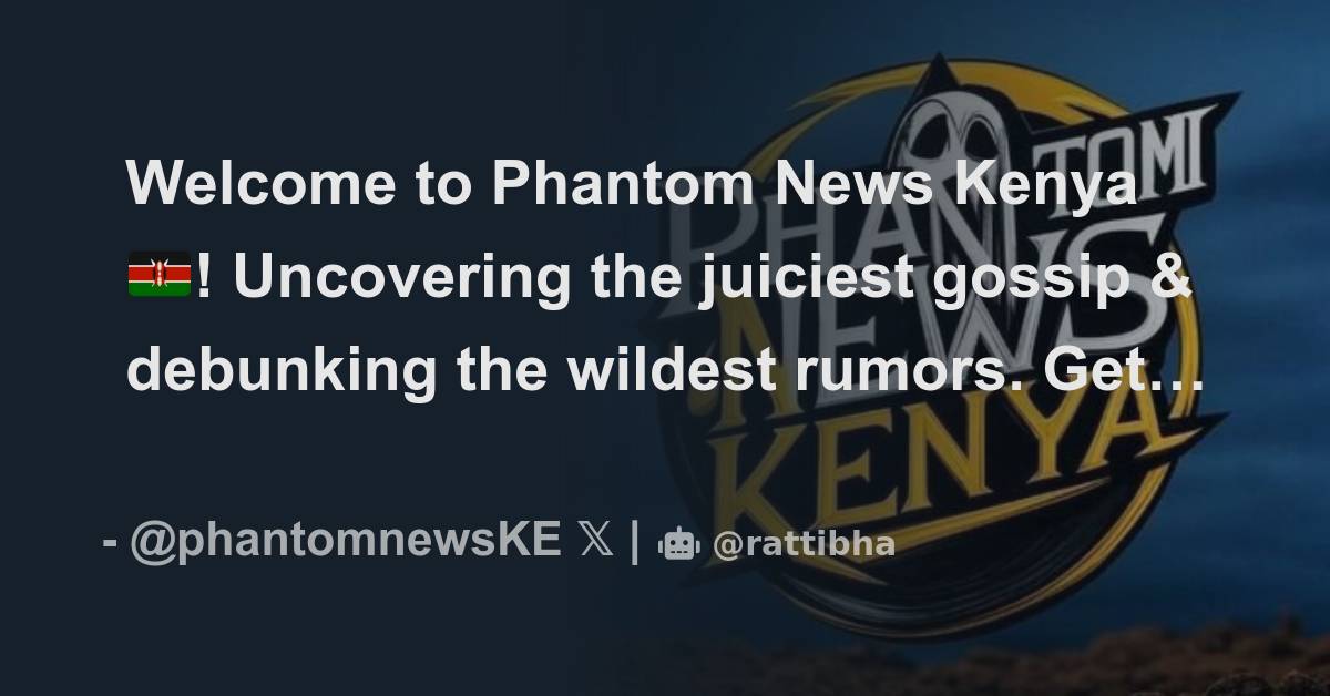 Welcome to Phantom News Kenya 🇰🇪! Uncovering the juiciest gossip & debunking the wildest rumors ...