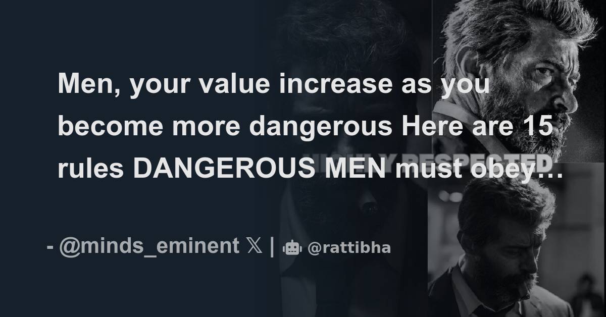 Men, your value increase as you become more dangerous Here are 15 rules DANGEROUS MEN must obey ...
