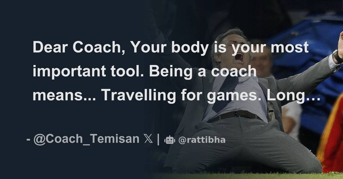 Dear Coach, Your body is your most important tool. Being a coach means ...