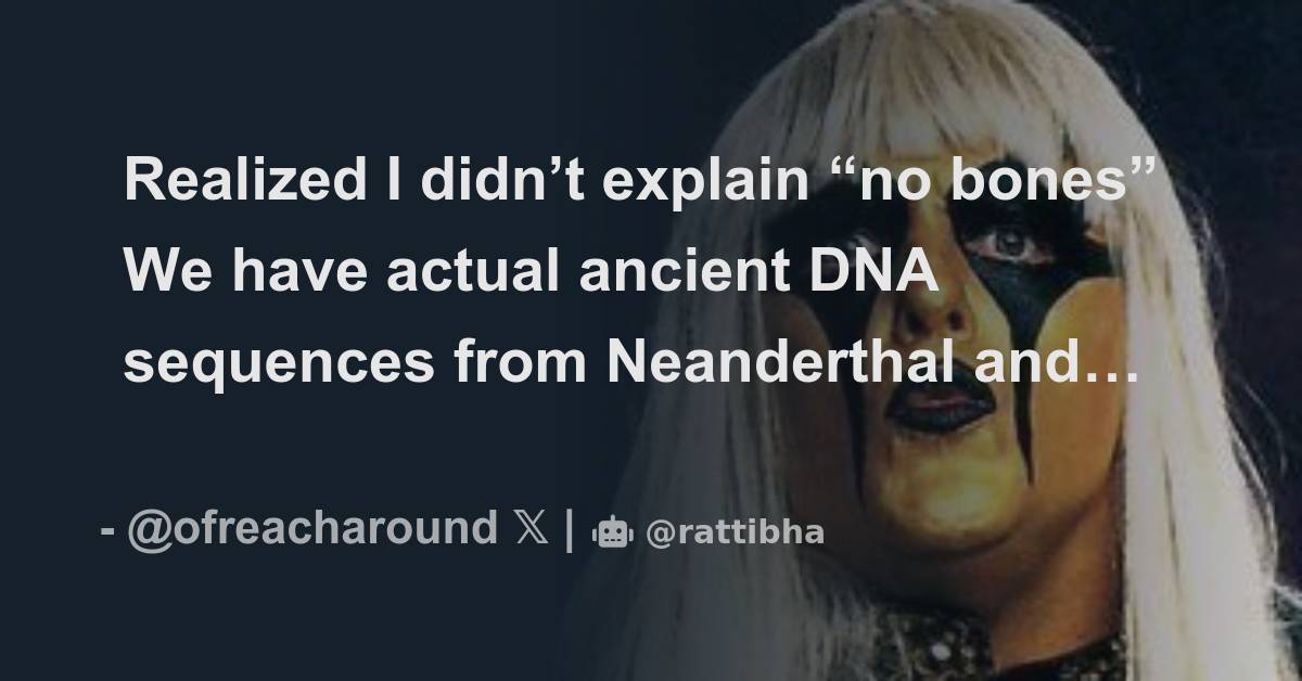 Realized I didn’t explain “no bones” We have actual ancient DNA ...
